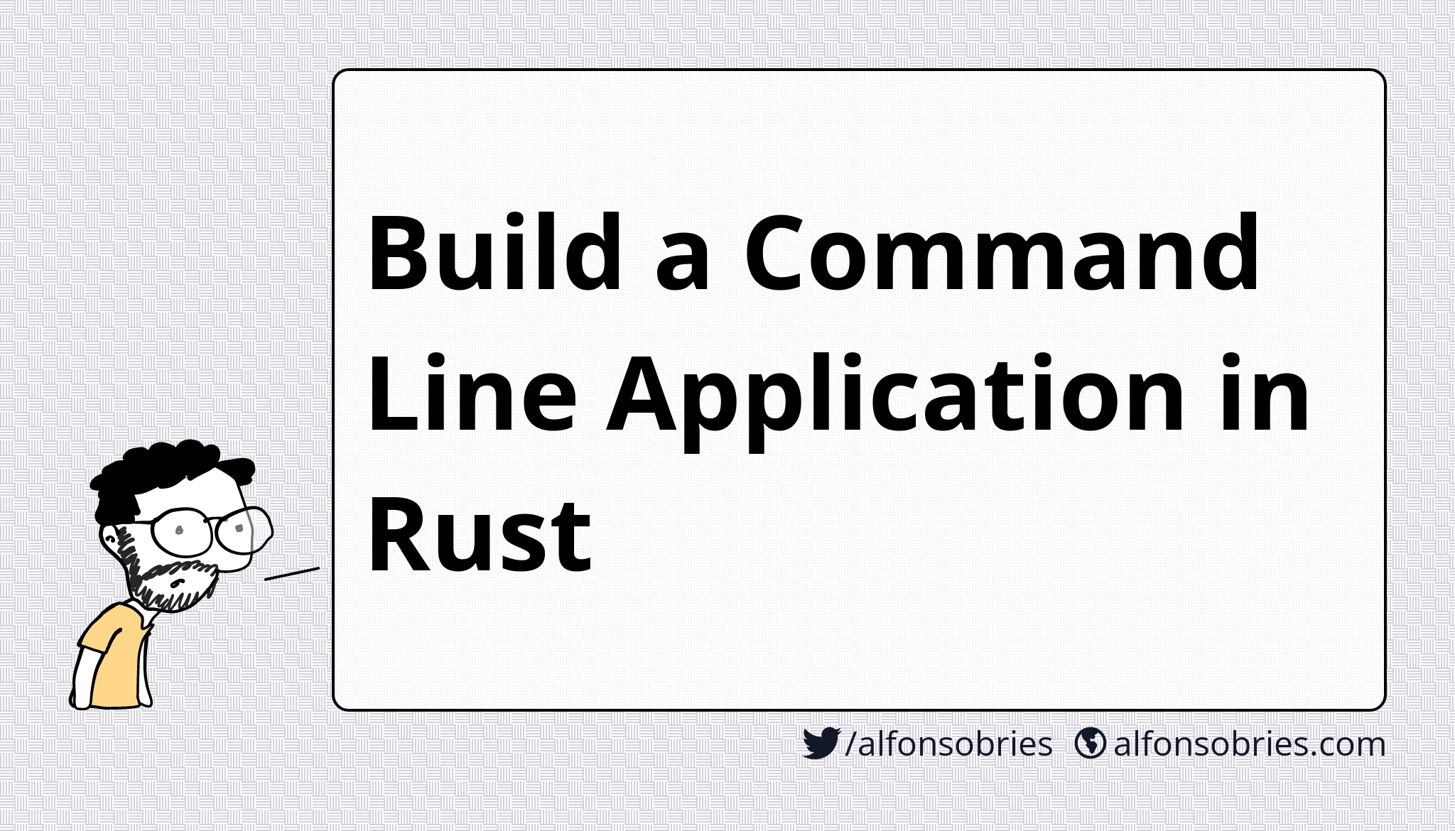 Build a Command Line Application in Rust • Alfonso's Website